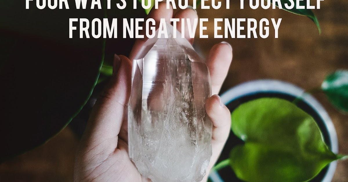 Four Ways to Protect Yourself from Negative Energy