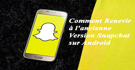 Comment Renevir à l'ancienne Version Snapchat sur Android