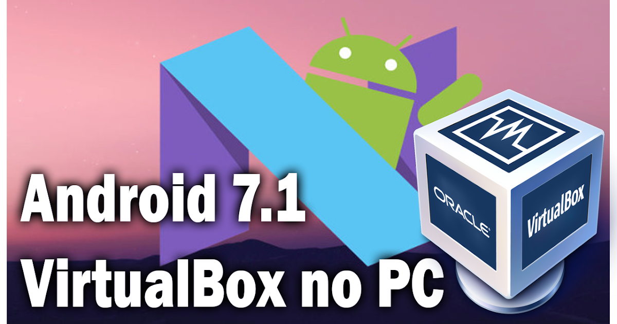 Como Instalar Android 7.1 | VirtualBox no PC