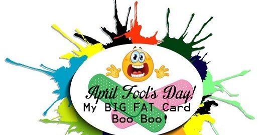 Just Me: c: Just Because...April Fool's Day My Big Fat Boo Boo