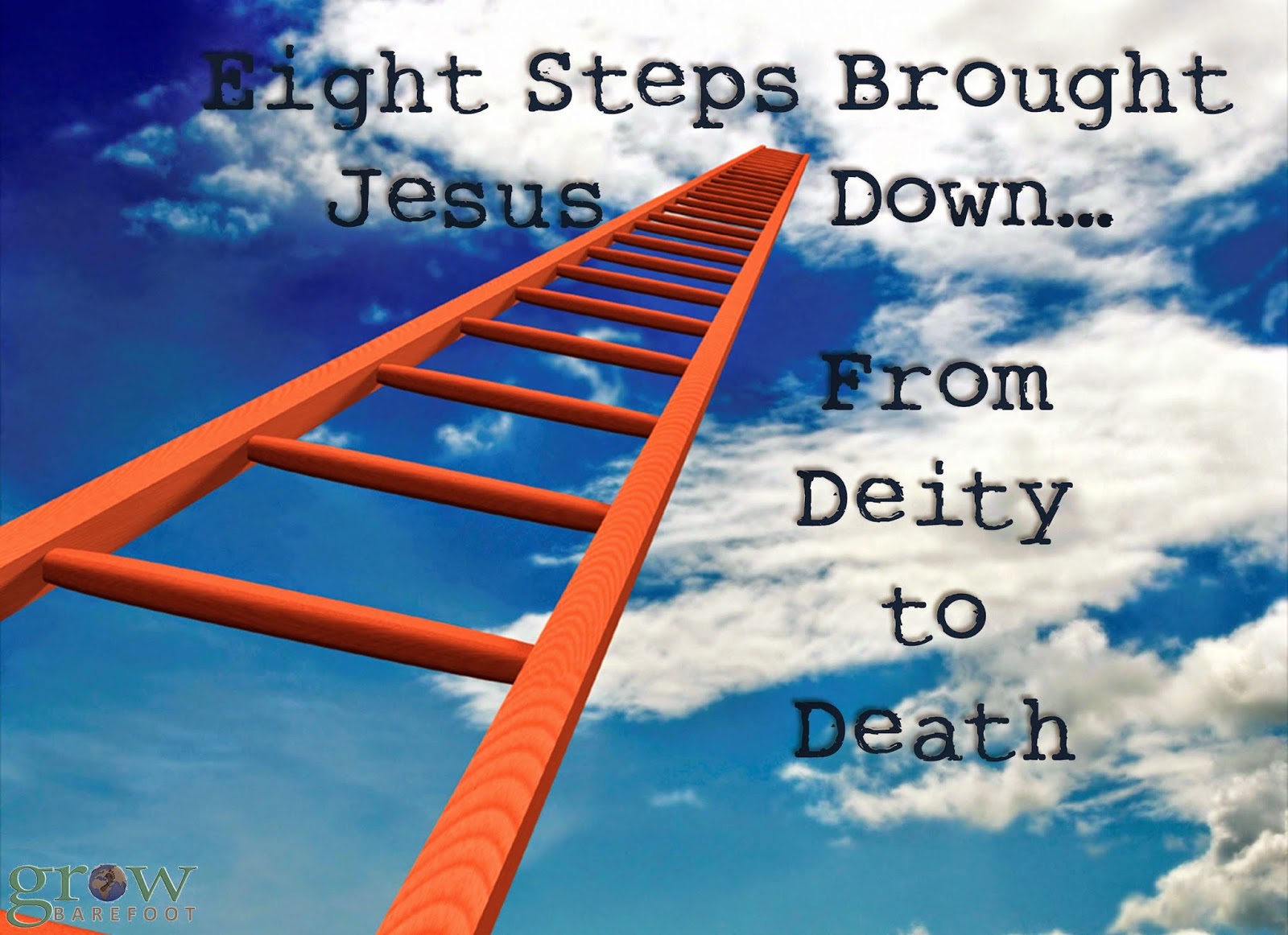 Grow Barefoot: From Deity to Death: Jesus 8 Steps Down