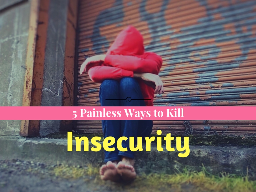 5 Painless Ways to Kill Insecurity Permanently - Project Positive