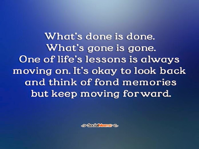 WHATS DONE LESSONS MOVING ON LOOK BACK MEMORIES FORWARD - Quotes