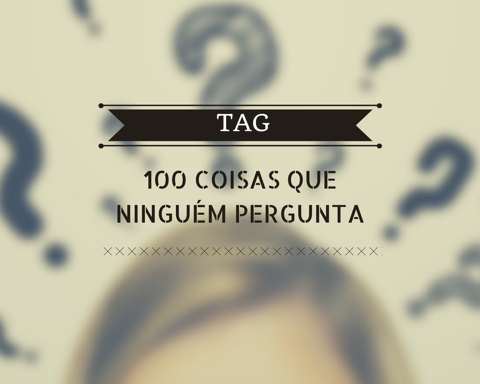 Tag | 100 perguntas que ninguém pergunta