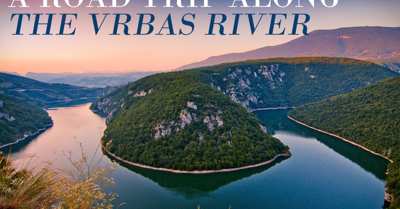 A Road Trip along the Vrbas River in Bosnia and Herzegovina - Mersad ...