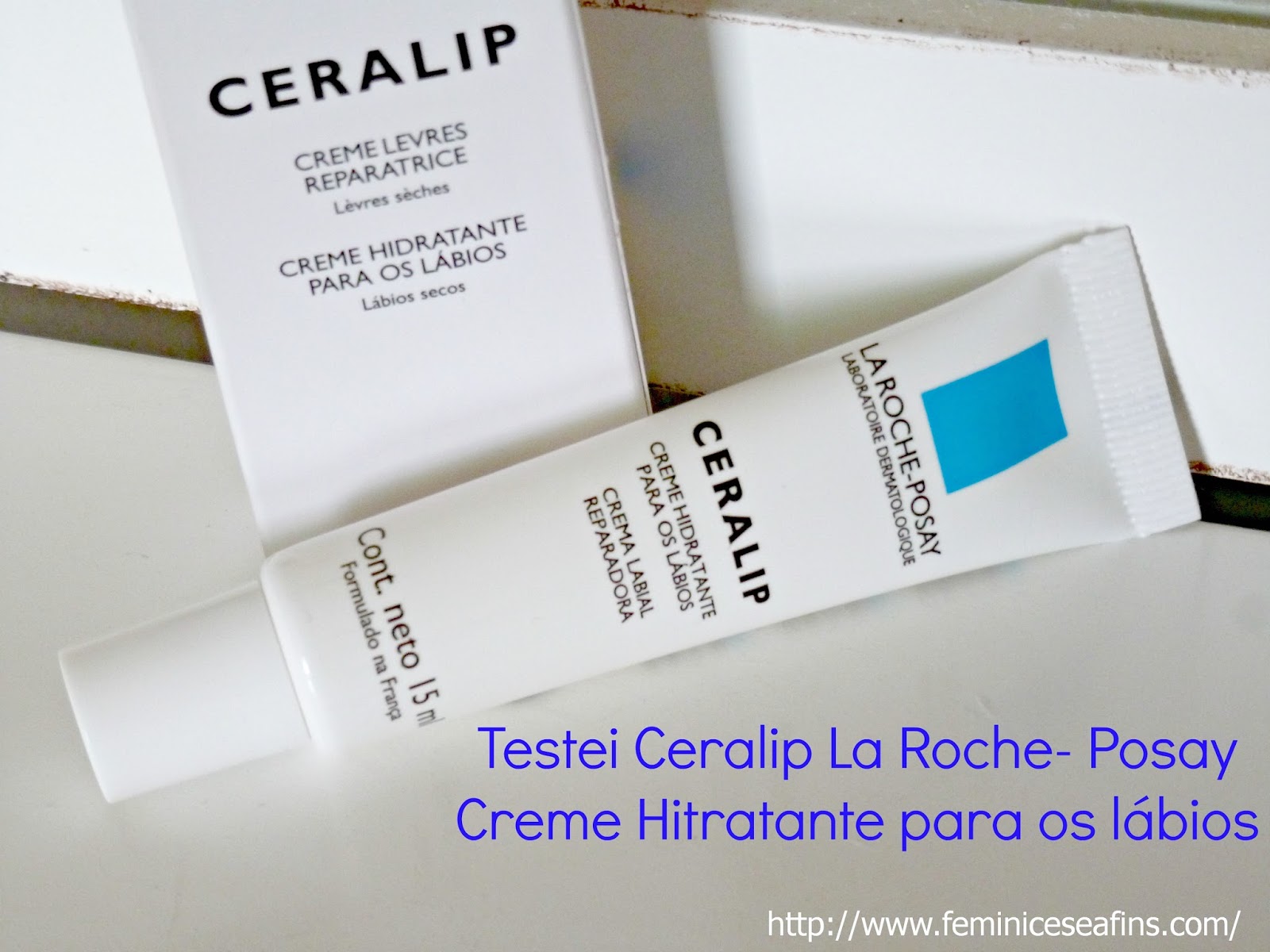 Lábios Hidratados com Ceralip, La Roche- Posay. | Feminices e Afins