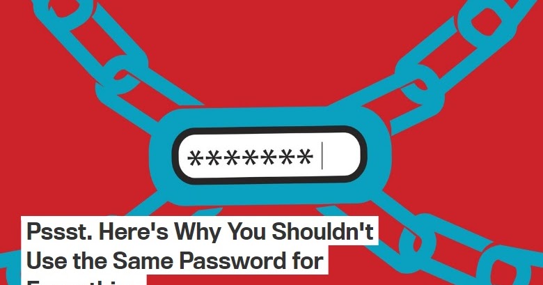 Pssst...Here's why you shouldn't use the same password for everything