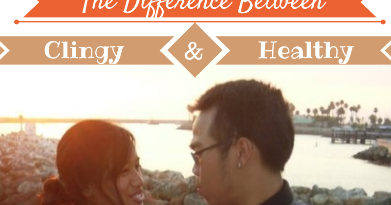 The Difference Between Clingy & Healthy |Livin' and Lovin'