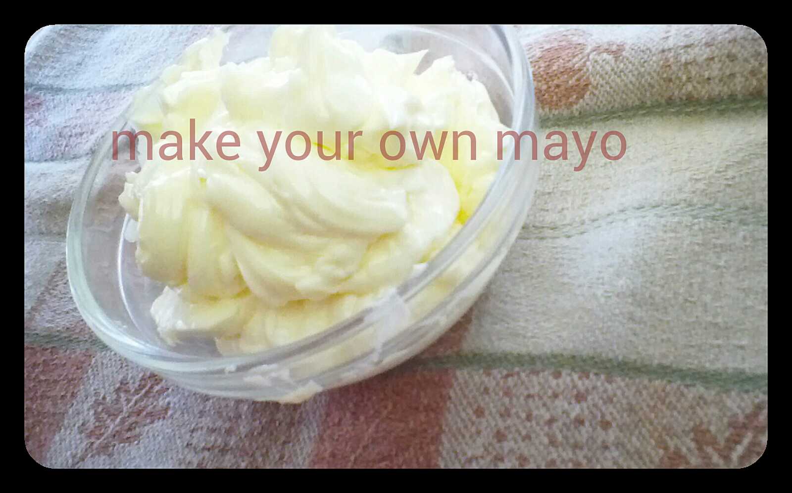 Life less hurried, living in the slow lane: Make your own mayo