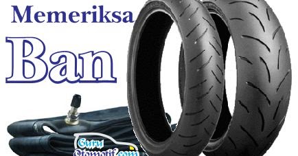 Cara Memeriksa Ban Luar dan Ban Dalam Kendaraan - Otomotiv Indonesia
