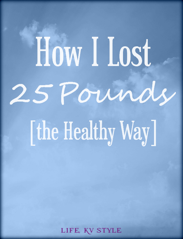 Life and Dreams: Wellness Wednesday: How I Lost 25 Pounds [the Healthy Way]