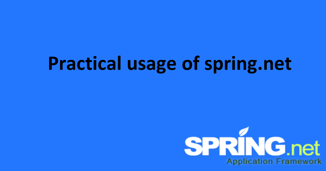 Introduction to SPRING.NET - An open source .NET framework: Practical usage of spring.net