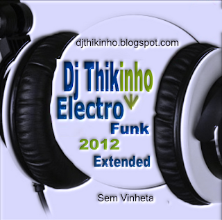 Dj thikinho é so Pankada: Electro Funk 2012 extended ( sem vinheta ) 25 mp3