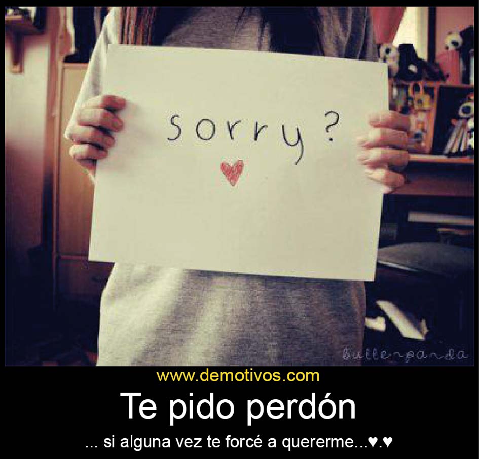 Desmotivaciones de Amor: Te pido Perdón si te Obligué a Quererme...