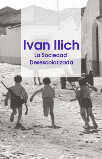 Devenires antagonistas: Ivan Illich – La Sociedad Desescolarizada