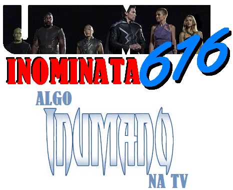 Inominata 616 #140 - Algo Inumano na TV ~ Universo Marvel 616