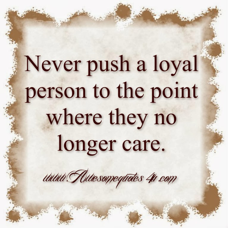 Awesomequotes4u.com: Never push a loyal person
