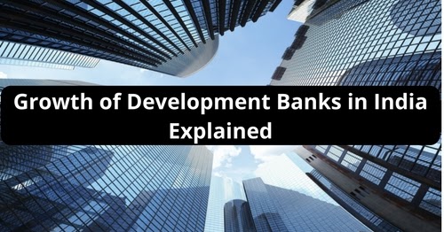 Growth of Development Banks in India- Explained - BankExamsToday