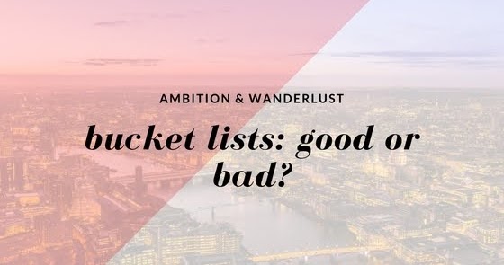 Ambition and Wanderlust: Bucket lists - good or bad?