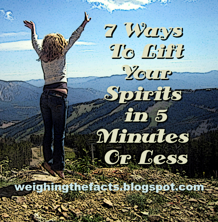 Weighing The Facts 7 Ways To Lift Your Spirits In 5 Minutes Or Less weighing-the-facts-7-ways-to-lift-your-spirits-in-5-minutes-or-less