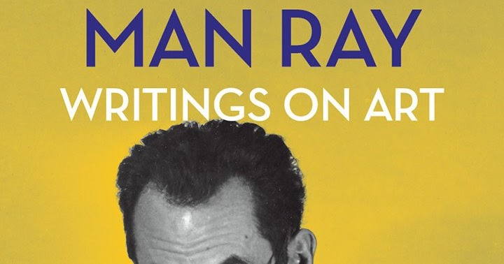Tosh Berman: Writer & Publisher Blog: "Man Ray: Writings on Art" edited ...