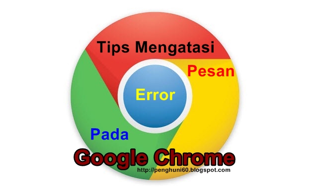 Mengatasi Pesan Error Pada Google Chrome - Penghuni 60