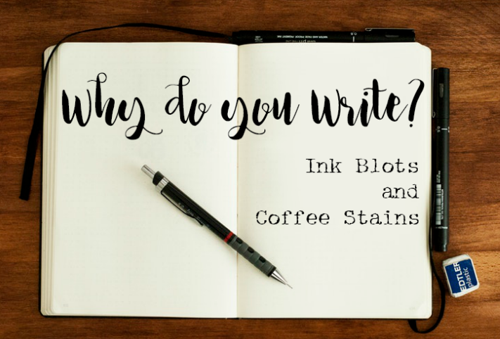 Why Do You Write? - Ink Blots and Coffee Stains