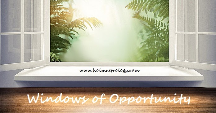 Holm Astrology: WINDOWS OF OPPORTUNITY