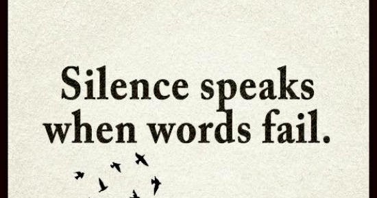 Silence speaks when words fail - Quote.