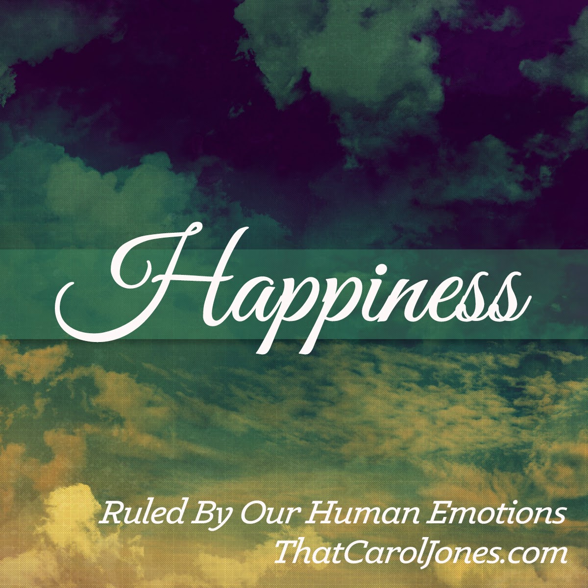 ThatCarolJones|| AllThatToSay: Ruled by Our Human Emotions - Happiness