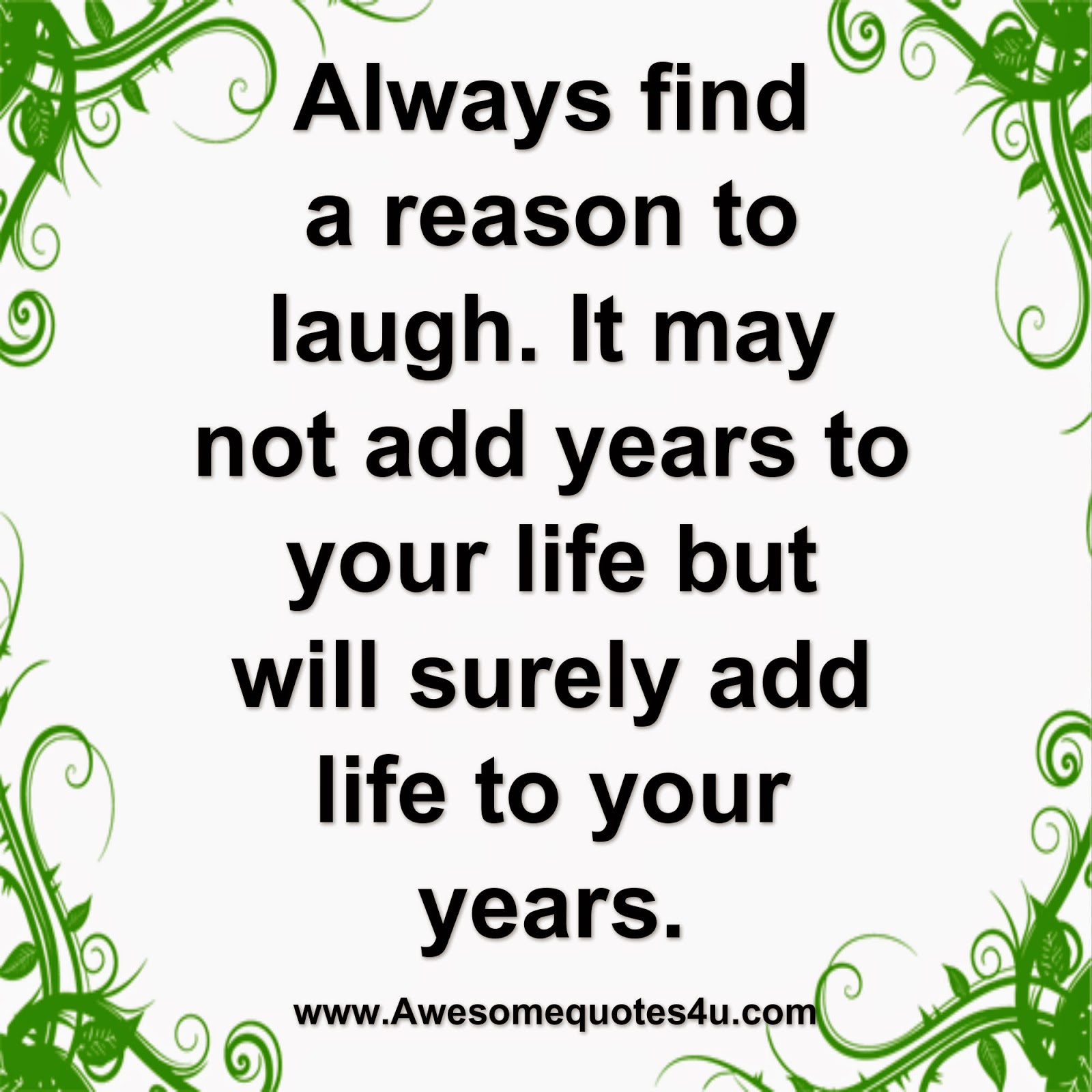 Awesomequotes4u.com: Always find a reason to laugh.