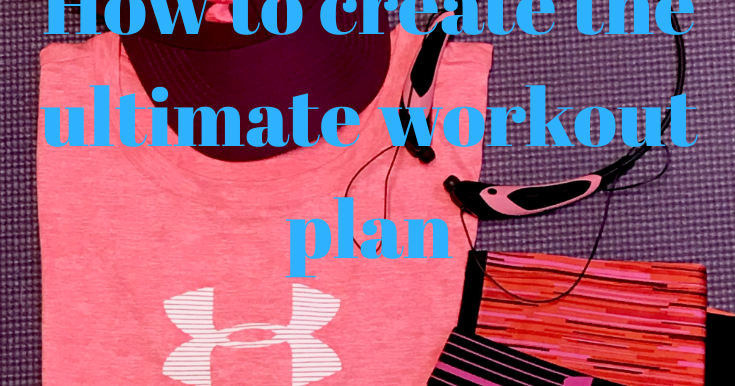 How To Create The Ultimate Workout Plan
