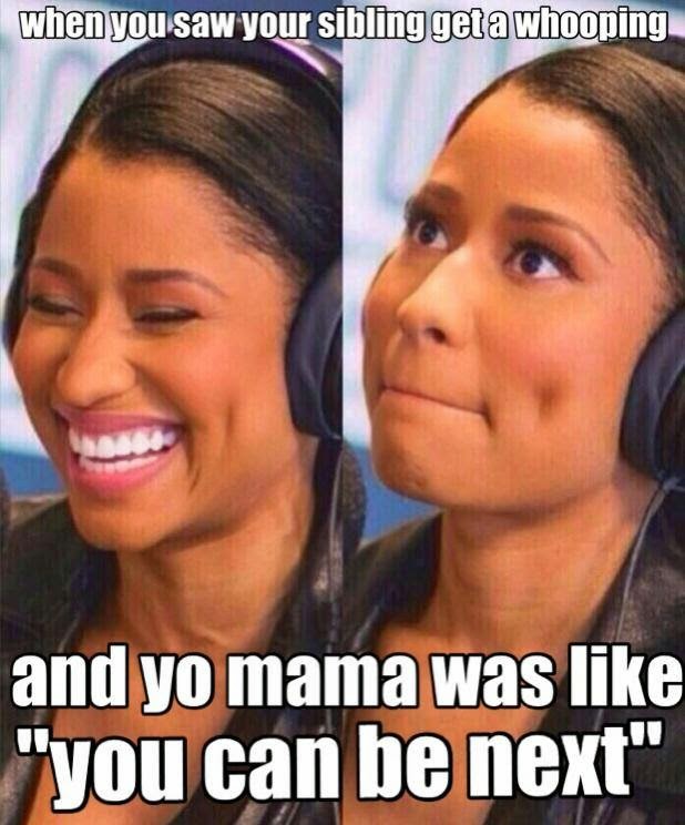 When you saw your sibling get a whooping and yo mama was like you can ...