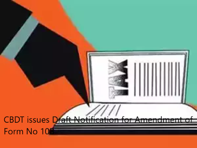 CBDT issues Draft Notification for Amendment of Form No 10B of the ... CBDT issues Draft Notification for Amendment of Form No 10B of the ...