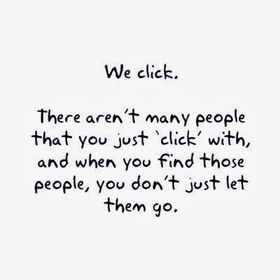 We click. There aren't many people that you just click with, and when ...