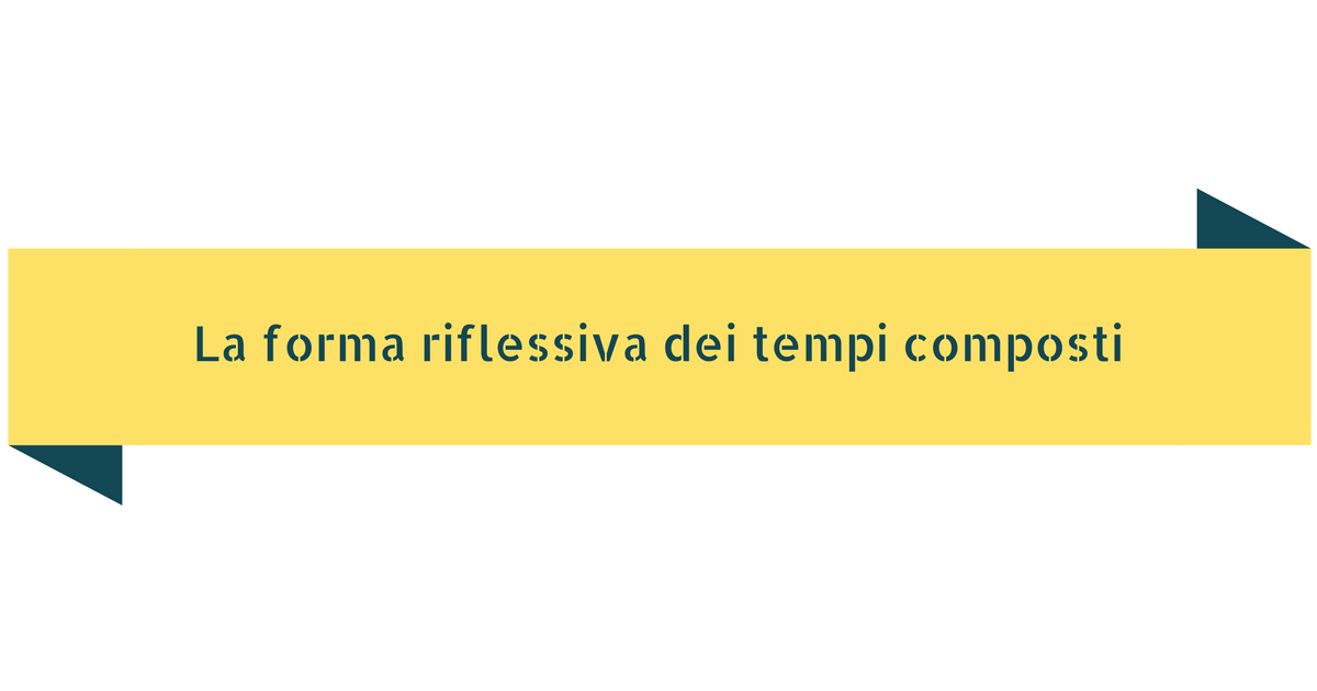 La forma riflessiva nei tempi composti ~ Impariamo!