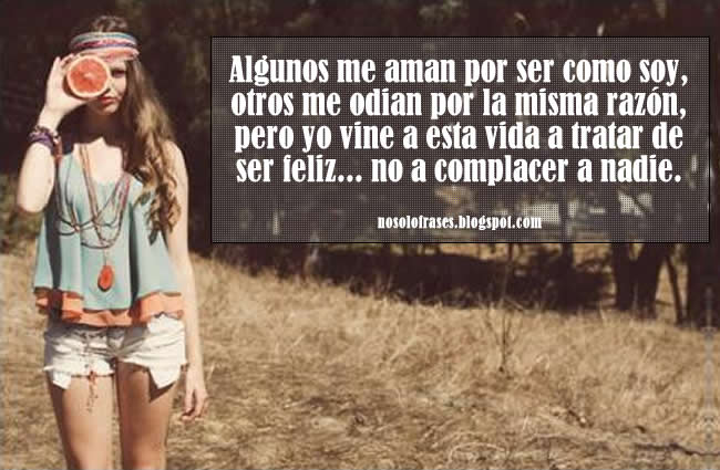 No Solo Frases: Algunos me aman por ser como soy, otros me odian por la ... No Solo Frases: Algunos me aman por ser como soy, otros me odian por la ...