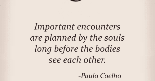 Important encounters are planned by the souls long before the bodies ...