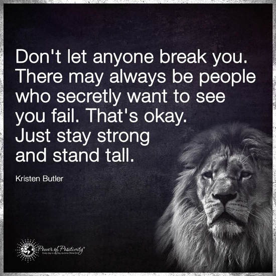 Stay strong there may always be people who secretly want to see you ...
