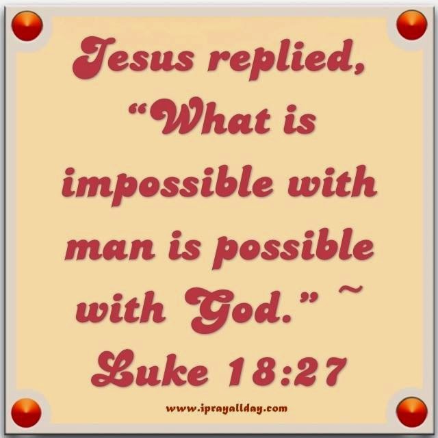JESUS REPLIED, " WHAT IS IMPOSSIBLE WITH MAN IS POSSIBLE WITH GOD ...