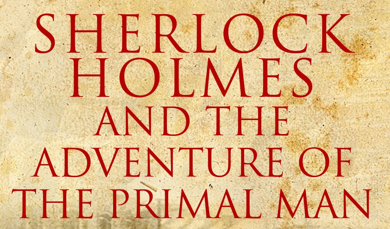Sherlock Holmes and The Adventure of the Primal Man — A Review - I Hear ...
