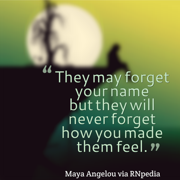 RNquotes: "They may forget your name but they will never forget how you ...