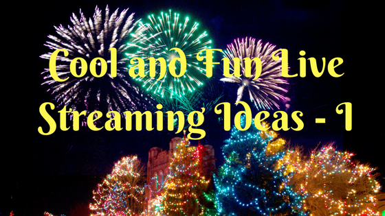30 Cool and Fun Live Streaming Ideas – Part I - Broadcast Live Videos