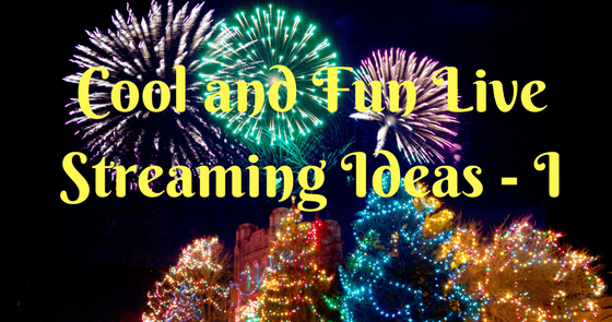 30 Cool and Fun Live Streaming Ideas – Part I - Broadcast Live Videos