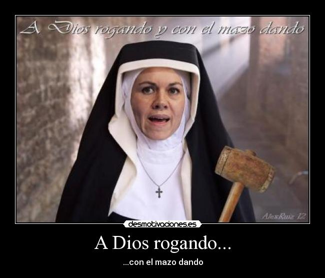 Origen de expresiones y palabras: Origen de A Dios rogando y con el ...