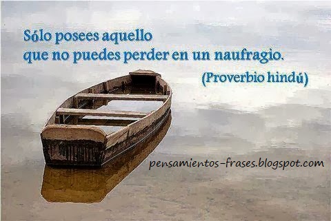 Frases Célebres: Sólo Posees - Proverbio Hindú