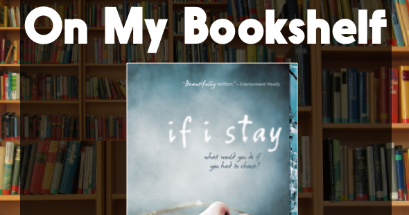 On My Bookshelf: If I Stay by Gayle Forman - The Literary Maven