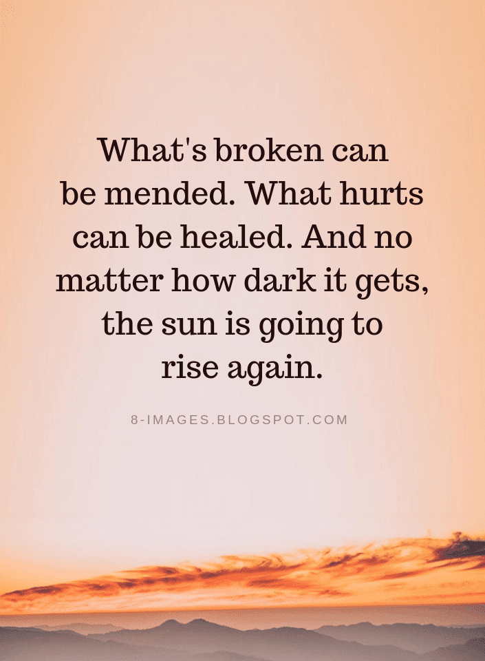 What's broken can be mended. What hurts can be healed. And no matter ...