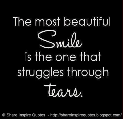 The most beautiful SMILE is the one that struggles through TEARS ...