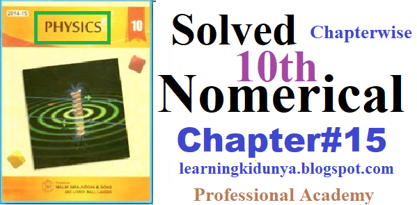 10th Physics Chapter 15 Numerical Problems by learning ki dunya